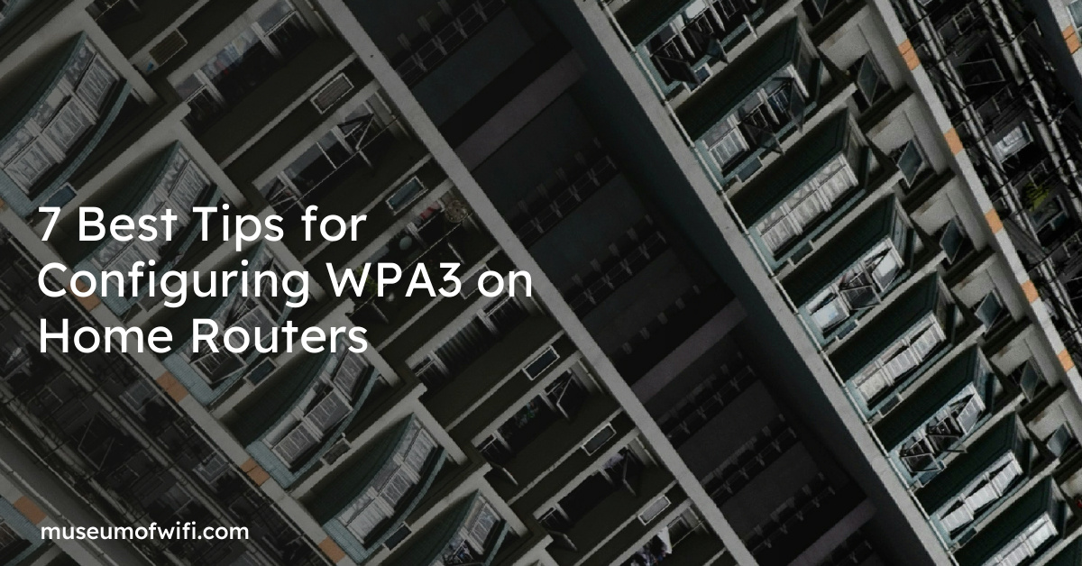 7 Best Tips for Configuring WPA3 on Home Routers