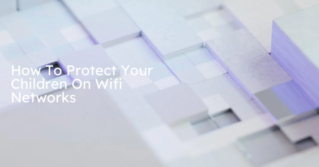 How To Set Up Parental Controls On Your Wifi Network