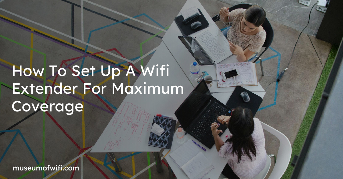 How To Set Up A Wifi Extender For Maximum Coverage