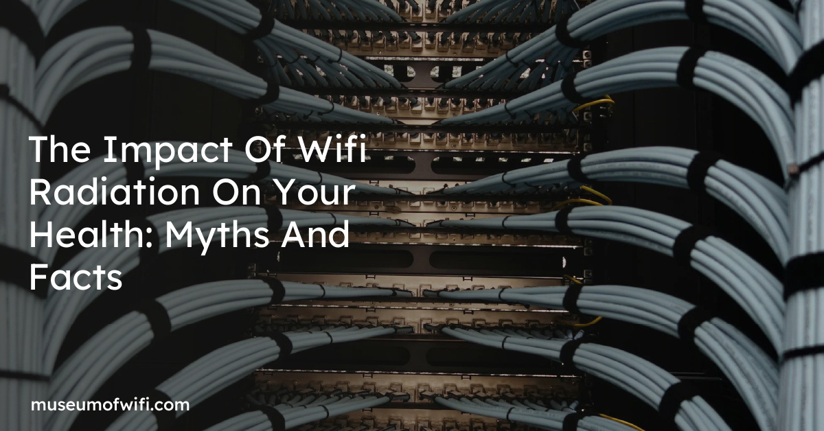 The Impact Of Wifi Radiation On Your Health: Myths And Facts