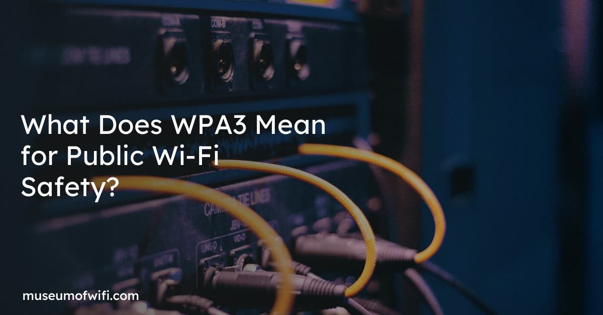 What Does WPA3 Mean for Public Wi-Fi Safety?
