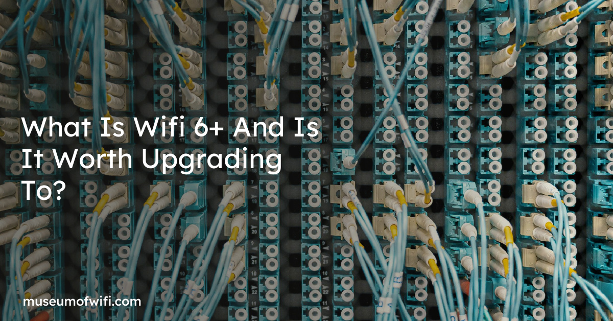 What Is Wifi 6+ And Is It Worth Upgrading To?
