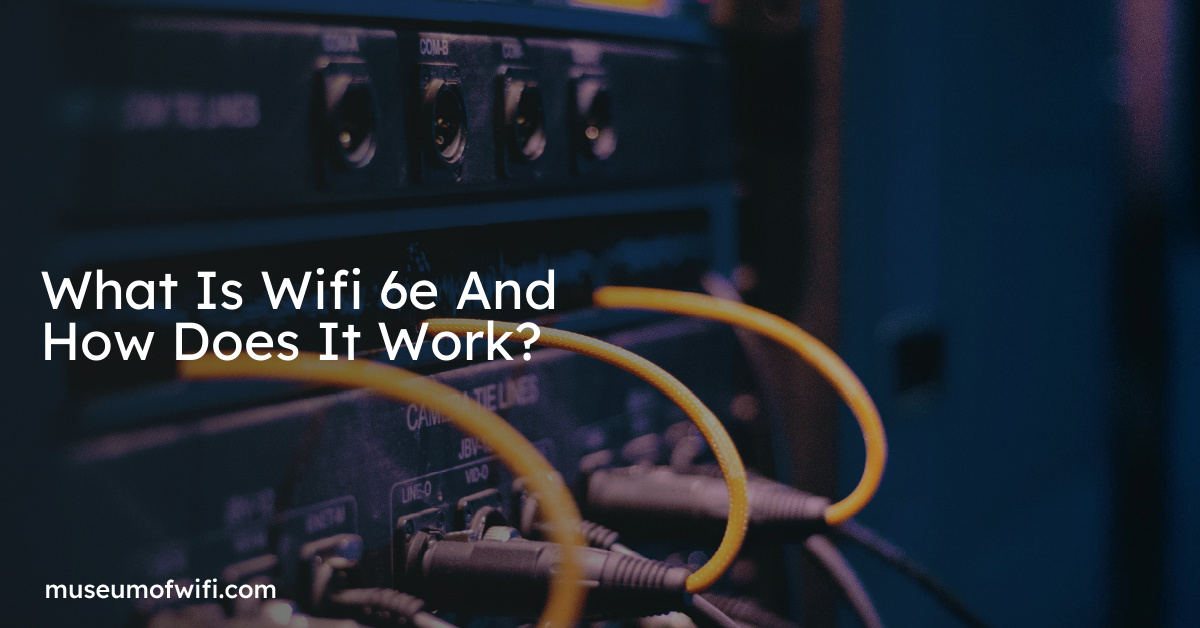 What Is Wifi 6e And How Does It Work?