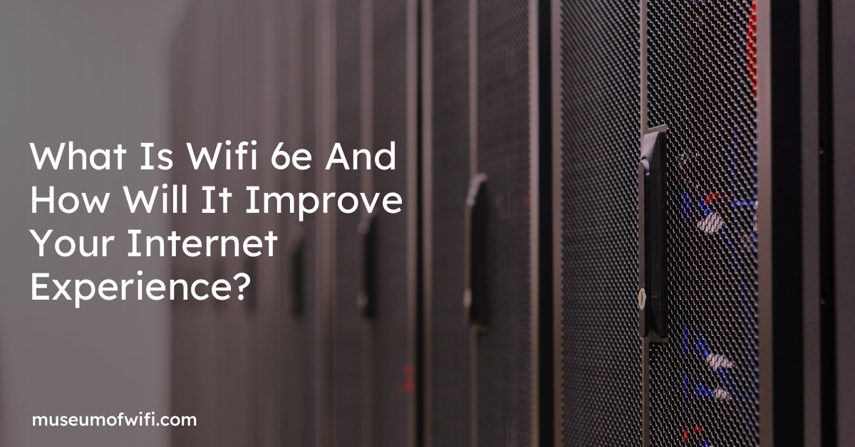 What Is Wifi 6e And How Will It Improve Your Internet Experience?